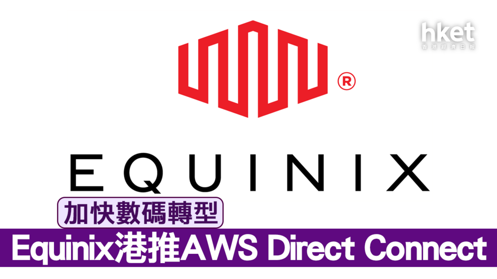 Equinix港提供AWS Direct Connect 加快混合雲及數碼轉型