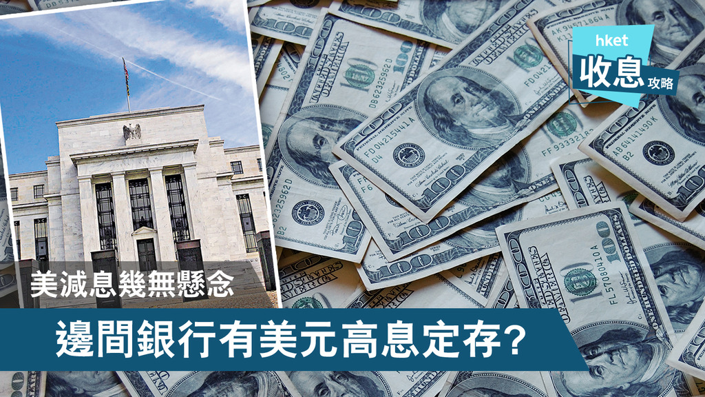 【定期存款】美減息幾無懸念 邊間銀行有美元高息定存？