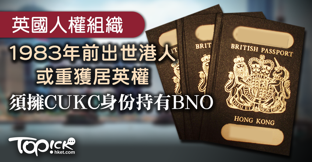 【續領BNO】英國人權組織指83年前出世港人或重獲居英權 須擁CUKC身份持有BNO