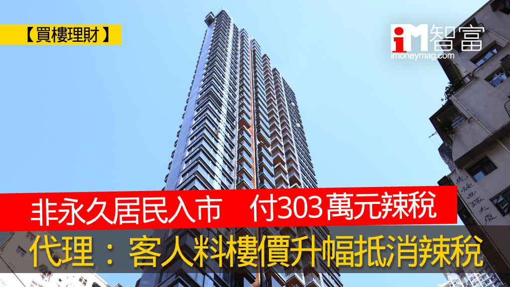 【買樓理財】非永久居民入市 付303萬元辣稅 代理：客人料樓價升幅抵消辣稅