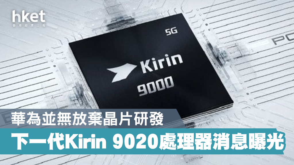 【華為動向】無礙華為開發進程 Kirin 9020處理器將採用3nm製程