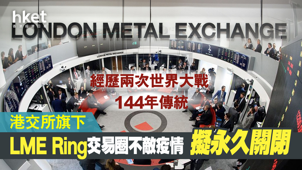 【港交所旗下】LME擬永久結束144年「交易圈」喊價交易（圖集）
