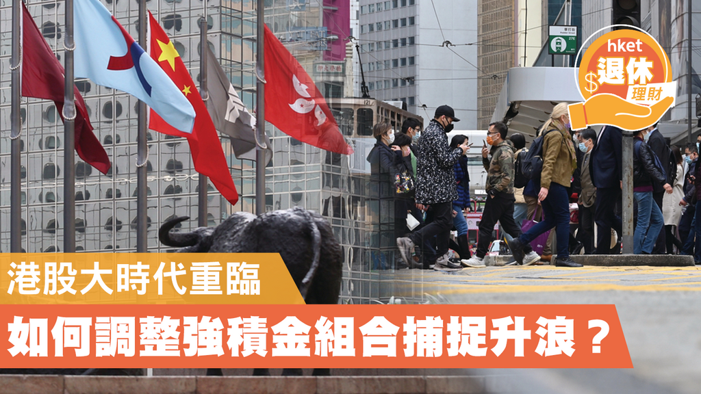 【MPF】港股大時代重臨 如何調整強積金組合捕捉升浪？