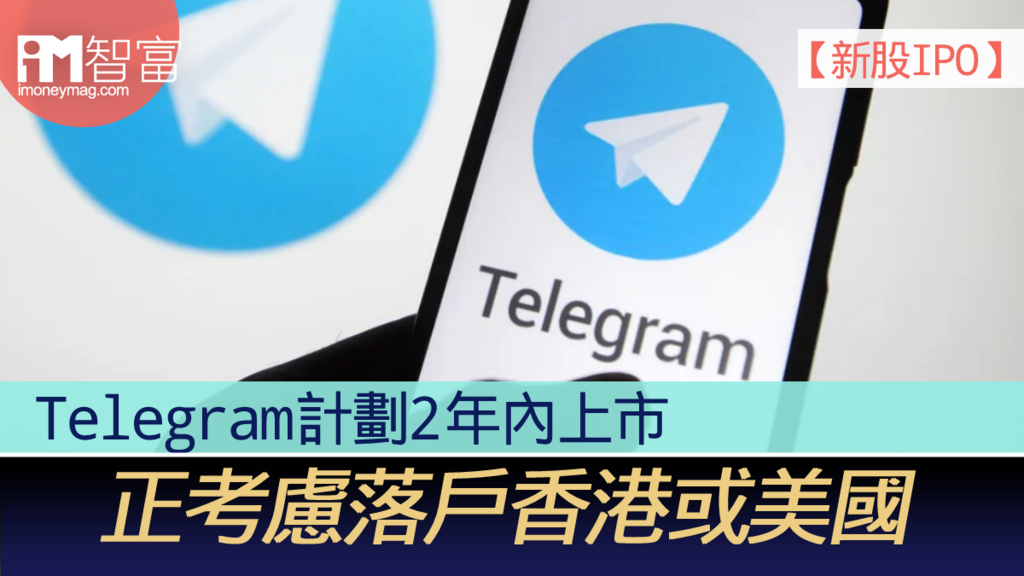 【新股IPO】Telegram計劃2年內上市 正考慮落戶香港或美國