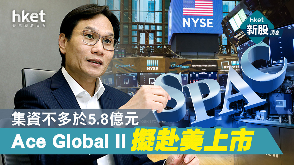 【新股IPO】Ace Global II擬赴美上市、集資不多於5.8億元 冀與脫碳、遊戲及電商的企業合併
