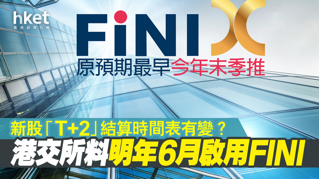 【新股IPO改革】港交所第4季開始FINI用戶登記及註冊 料明年6月啟用、原預期最早今年末季推