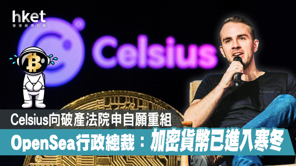 【加密貨幣】Celsius向破產法院申自願重組 OpenSea行政總裁：加密貨幣已進入寒冬