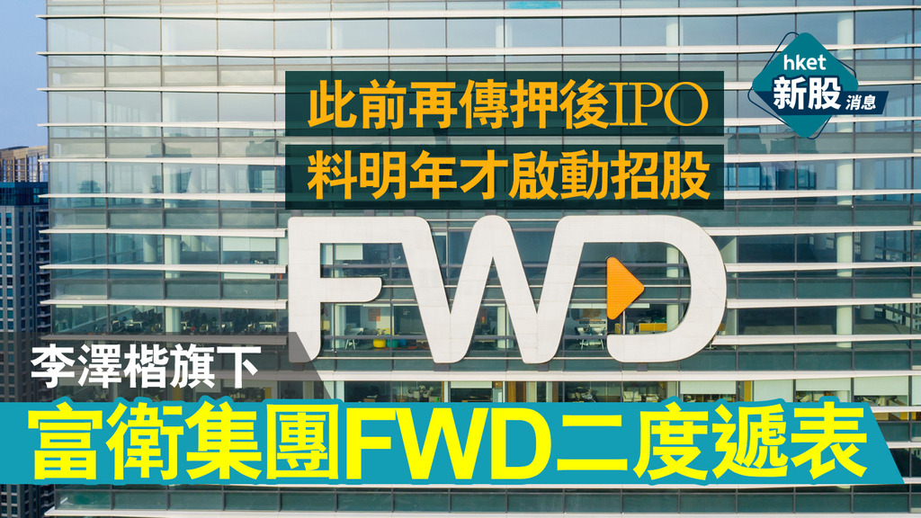 【新股IPO】李澤楷旗下富衛集團FWD二度遞表 此前再傳押後IPO、料明年才啟動招股