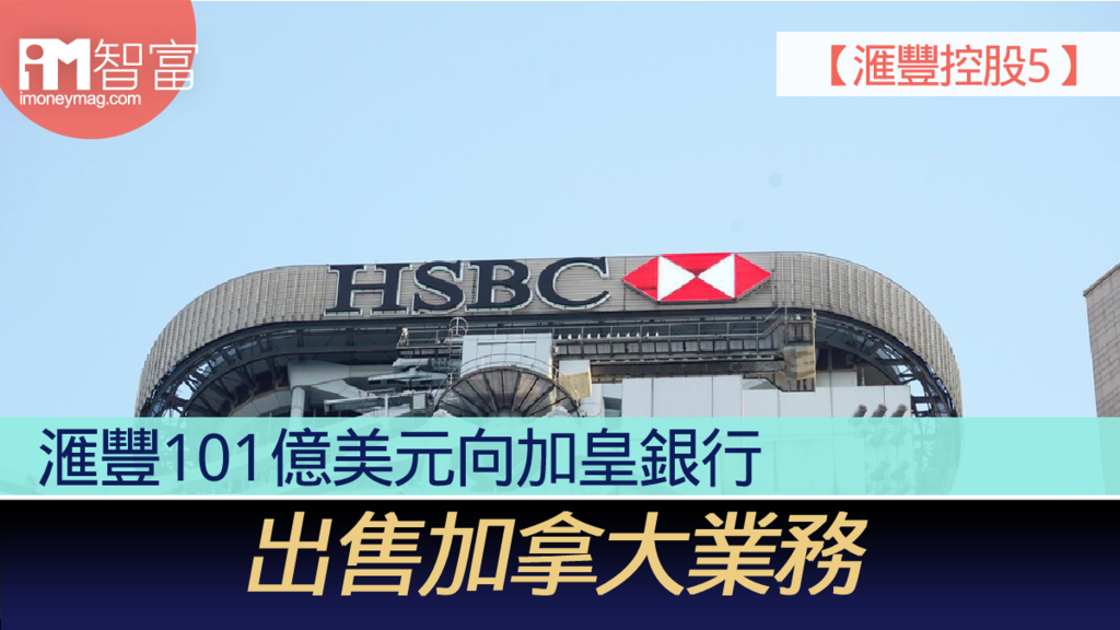 【滙豐控股5】滙豐101億美元向加皇銀行 出售加拿大業務