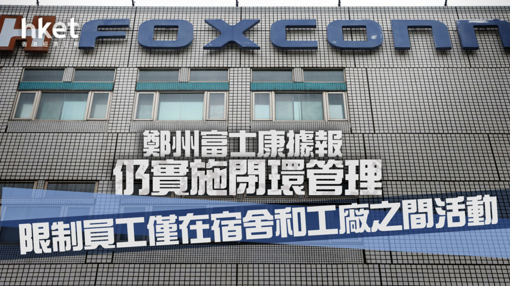 【富士康】鄭州富士康據報仍實施閉環管理 限制員工僅在宿舍和工廠之間活動