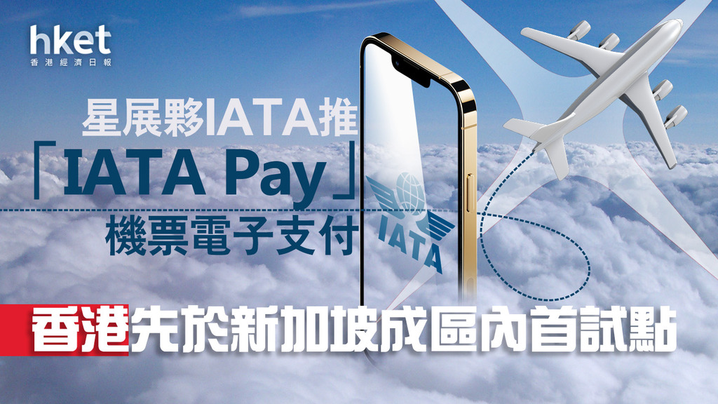 【買機票】星展夥IATA合作推「IATA Pay」機票電子支付 香港先於新加坡成首試點