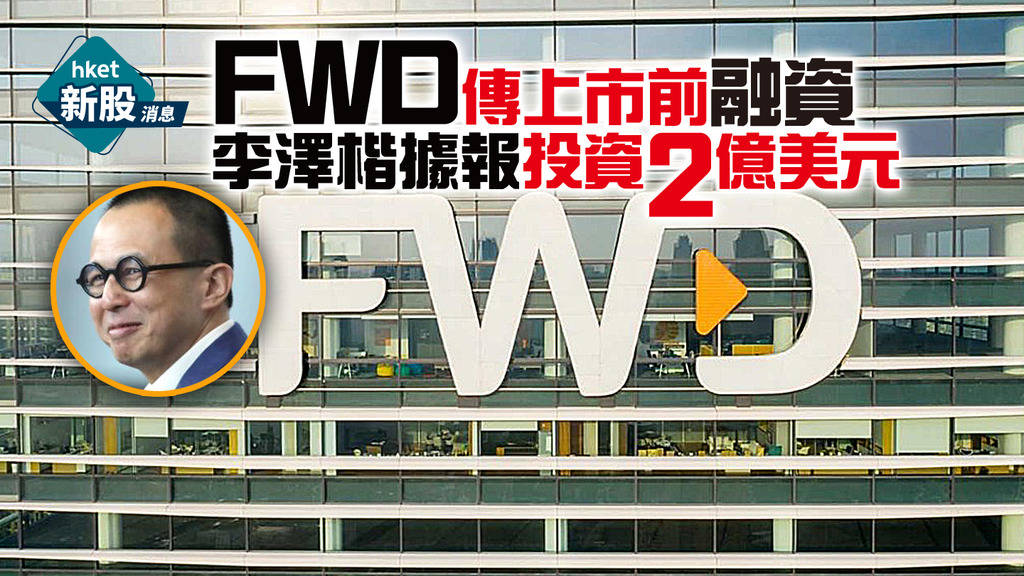 【新股IPO】FWD傳上市前融資 李澤楷據報投資2億美元