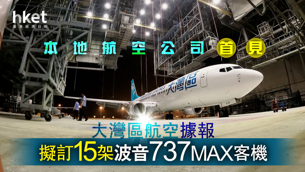 【大灣區航空】大灣區航空據報擬訂15架波音737MAX客機 本地航空公司首見