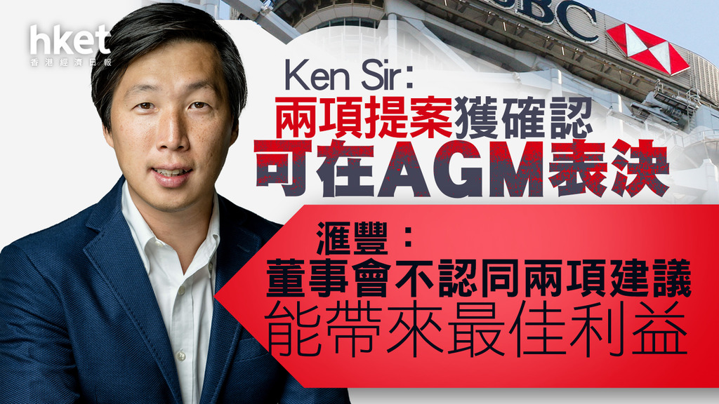 【分拆滙豐】滙豐：董事會不認同Ken Sir的兩項建議能為公司和股東帶來最佳利益 Ken Sir：兩項提案獲確認可在AGM表決（第二版）
