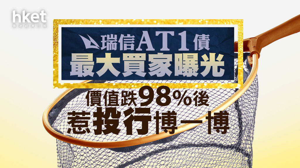 【瑞信危機】瑞信AT1債最大買家曝光 價值跌98%後惹投行博一博