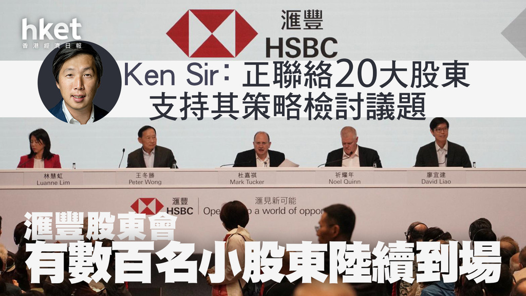 【分拆滙豐】HSBC滙豐股東會有數百名小股東到場 Ken Sir：積極約見首20大股東冀爭取支持議案
