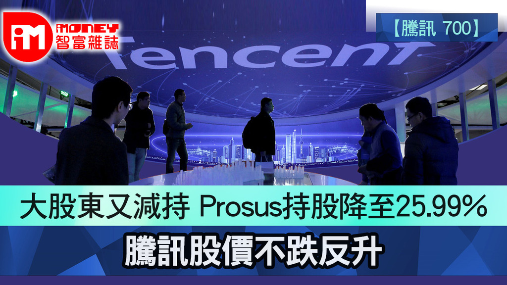 【騰訊 700】大股東又減持 Prosus持股降至25.99% 騰訊股價一度反彈逾4%