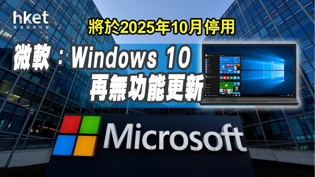 【一代終結】Windows 10最後功能更新已推出 微軟：仍將獲安全更新