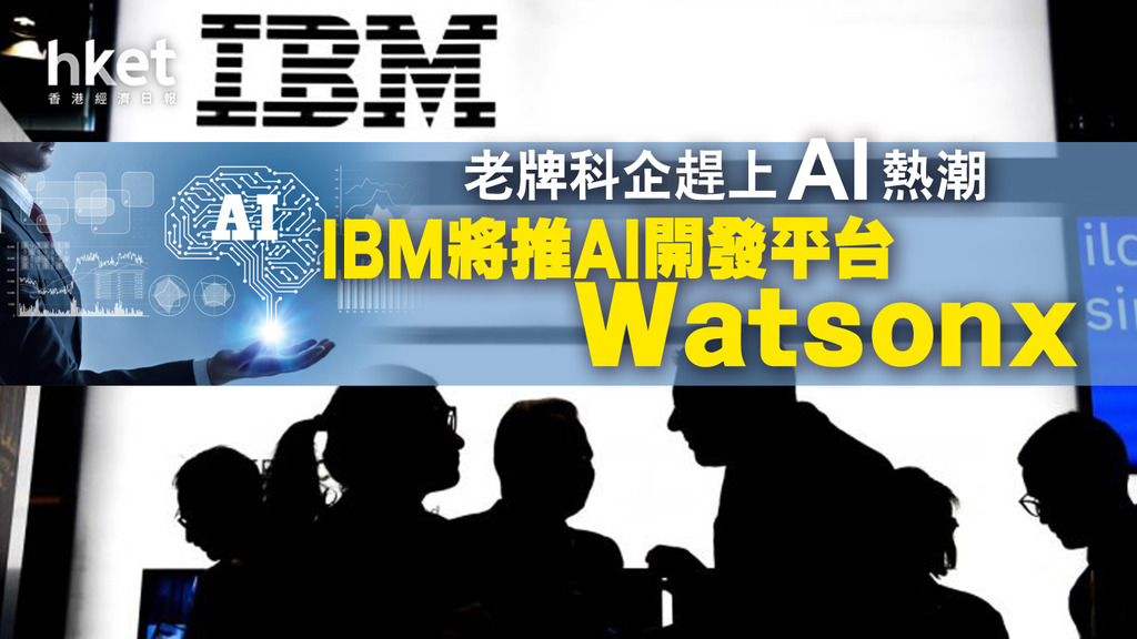 【AI發展】IBM推AI開發平台Watsonx 老牌科企正式參戰