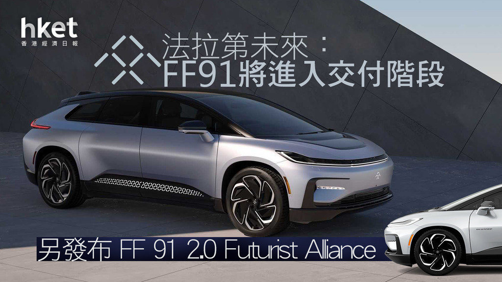 【賈躍亭投資】法拉第未來：FF91將進入交付階段 另發布FF 91 2.0 Futurist Alliance 盤前曾抽升15%