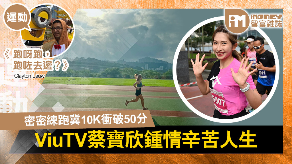 【跑呀跑，跑咗去邊？@iM網欄】密密練跑冀10K衝破50分 ViuTV蔡寶欣鍾情辛苦人生