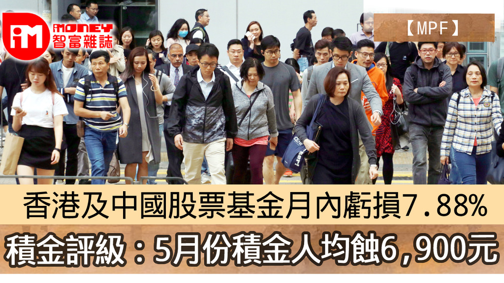 【MPF】積金評級：5月份積金人均蝕6,900元 香港及中國股票基金月內虧損7.88%