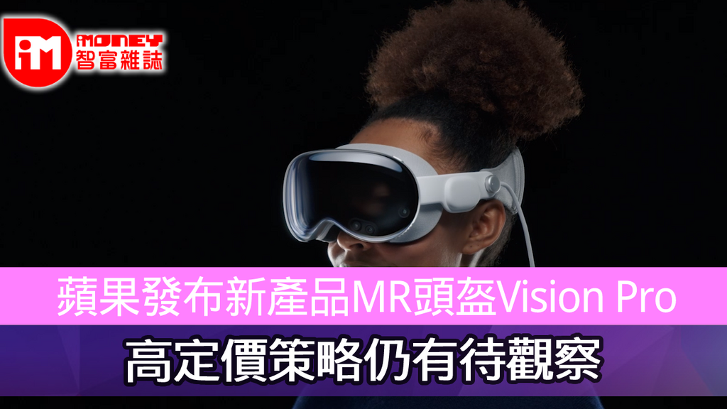 蘋果發布新產品MR頭盔Vision Pro 高定價策略仍有待觀察