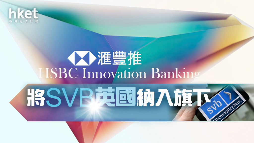 【HSBC滙豐】滙豐推HSBC Innovation Banking 將SVB英國納入旗下
