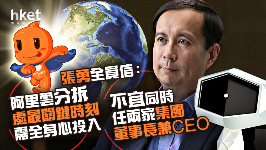 【阿里巴巴9988】張勇全員信：阿里雲分拆處最關鍵時刻需全身心投入 不宜同時任兩家集團董事長兼CEO