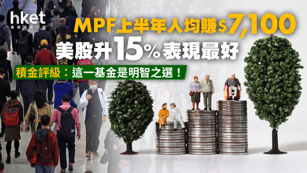 【MPF】中港股半個月升逾9%、美股上半年升15%表現最好 積金評級：長線揀此基金是明智之選！