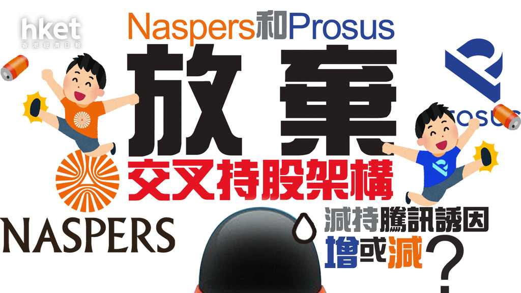 【騰訊大股東】Naspers和Prosus放棄交叉持股架構、減持騰訊誘因增或減？ 年報揭一年套現總額
