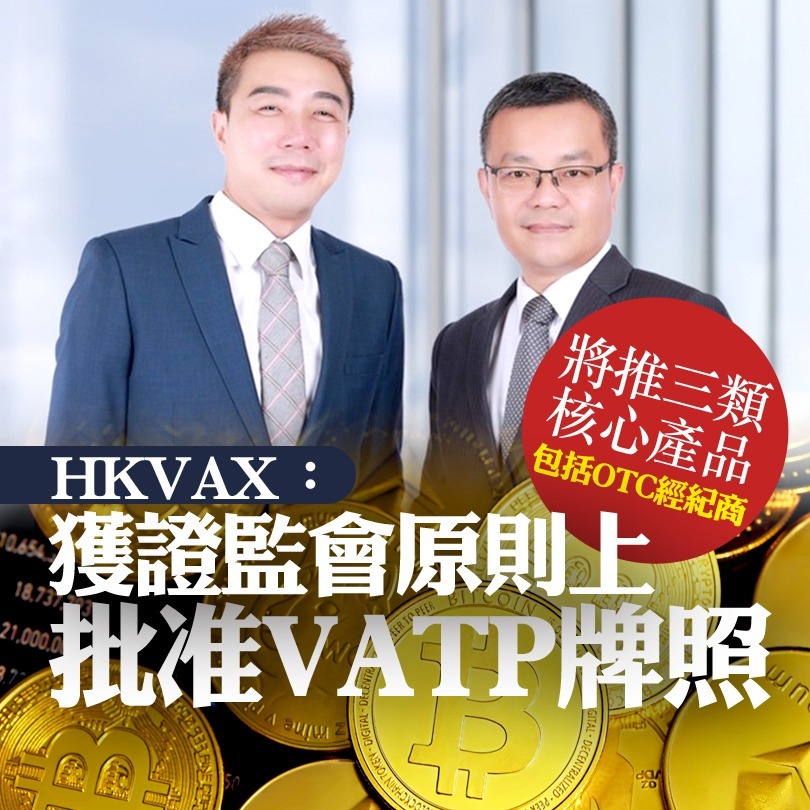 【虛擬資產】HKVAX：獲證監會原則上批准VATP牌照 將推三類核心產品、包括OTC經紀商