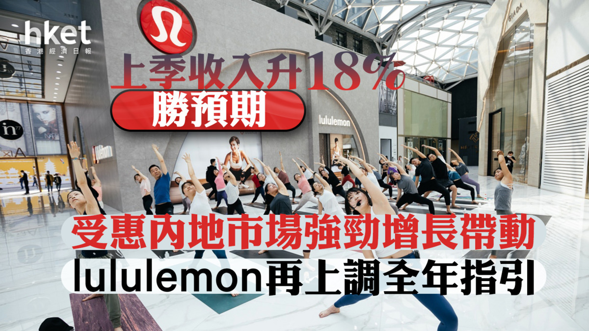 【美股業績｜LULU】Lululemon季度收入升18%勝預期 受惠內地市場強勁增長帶動、再上調全年指引