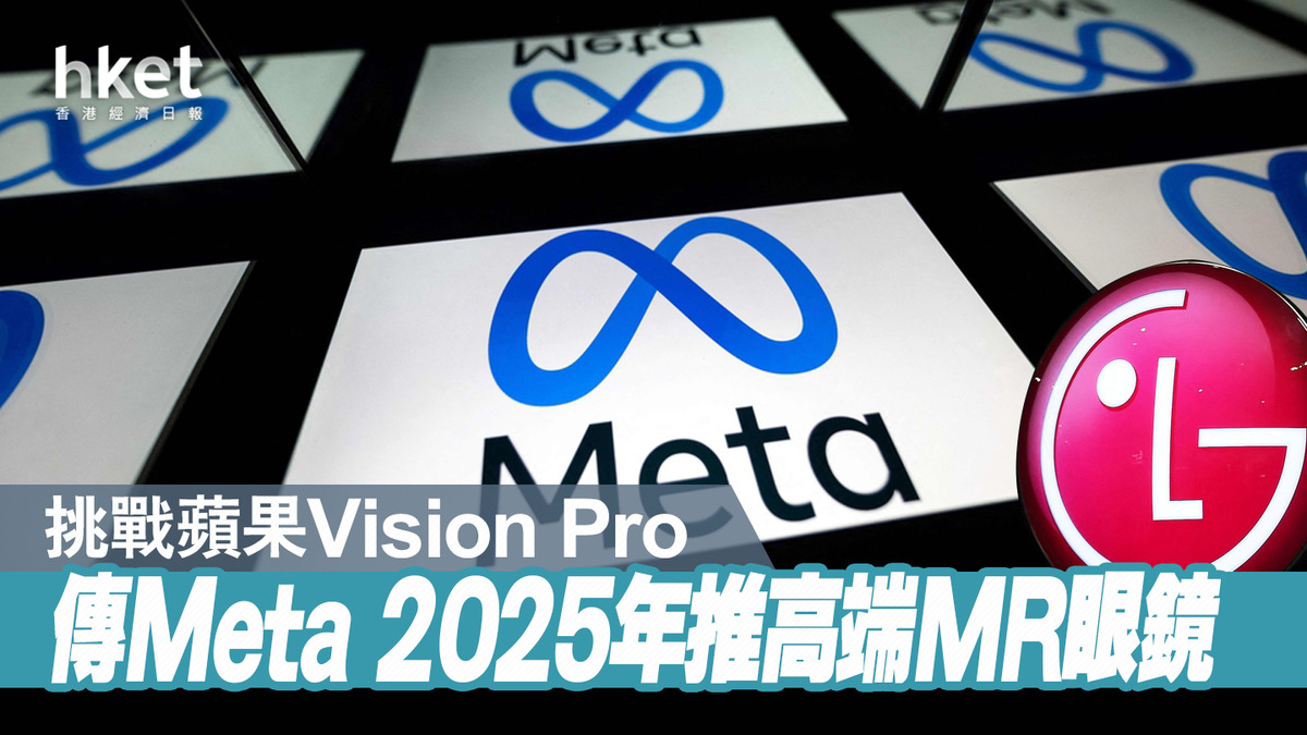 【MR眼鏡】傳Meta夥LG研高端Quest眼鏡 價格低於蘋果Vision Pro