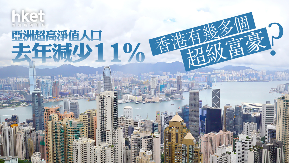 【超級富豪】亞洲超高淨值人口去年減少11% 香港有幾多個超級富豪？