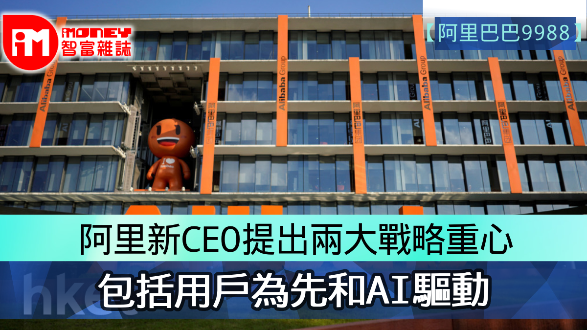【阿里巴巴9988】阿里新CEO提出兩大戰略重心 包括用戶為先和AI驅動