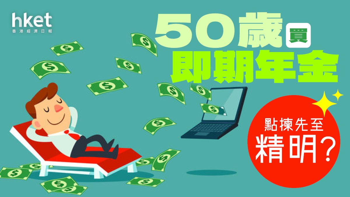 【年金點揀好】即期年金早買早享受 50歲點揀先至精明？