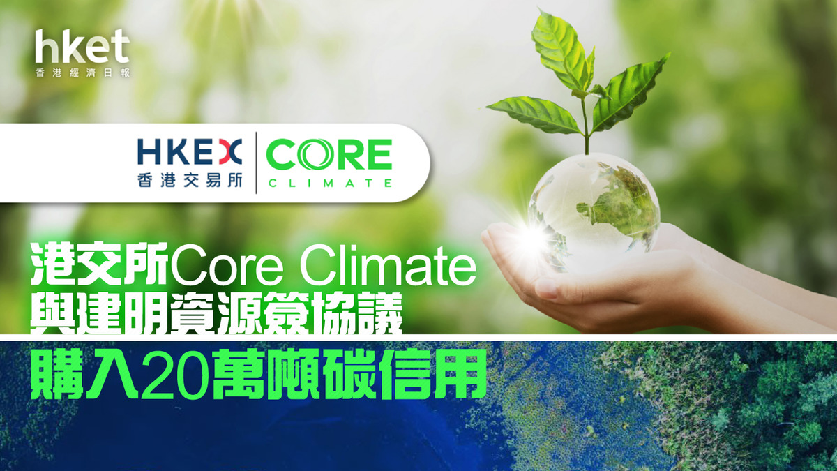 【一帶一路論壇】港交所Core Climate與建明資源簽署碳信用協議 購入20萬噸碳信用
