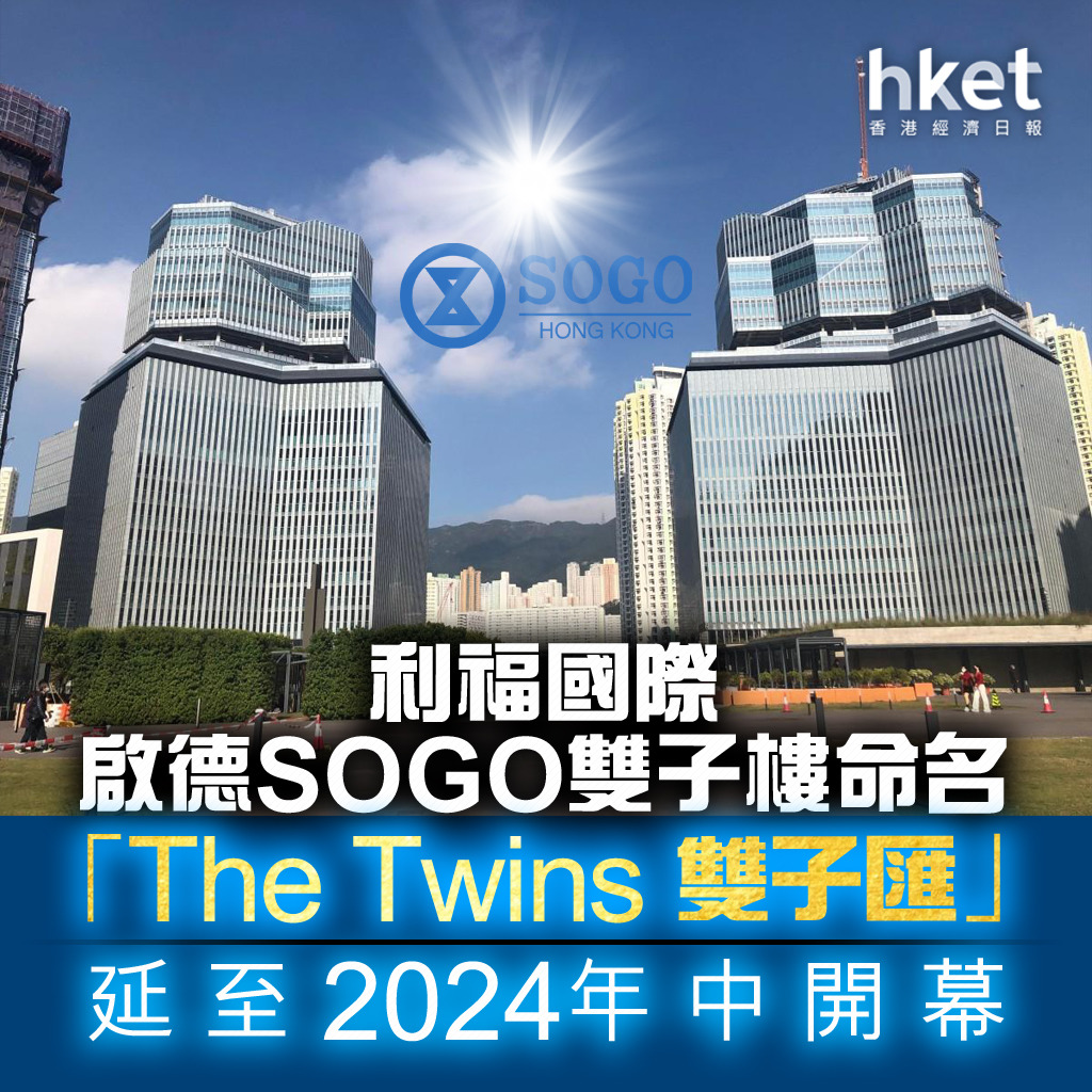 【SOGO】利福國際啟德雙子樓命名「The Twins 雙子匯」 延至2024年中開幕