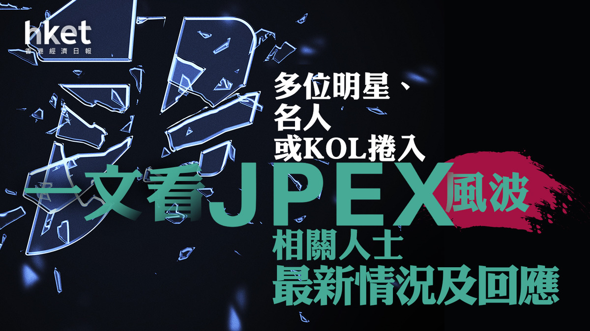 【虛擬資產】多位藝人或KOL捲入JPEX風波 一文看JPEX相關人士最新情況及回應
