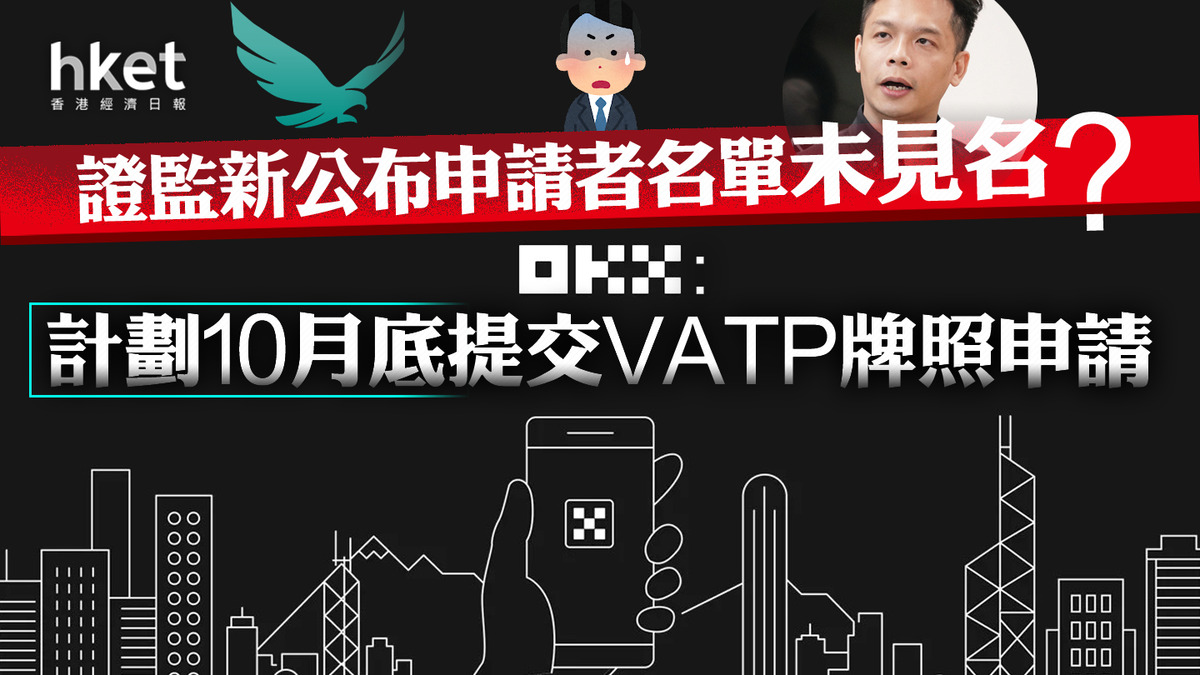 【虛擬資產】證監新公布申請者名單未見名？ OKX：計劃10月底提交VATP牌照申請