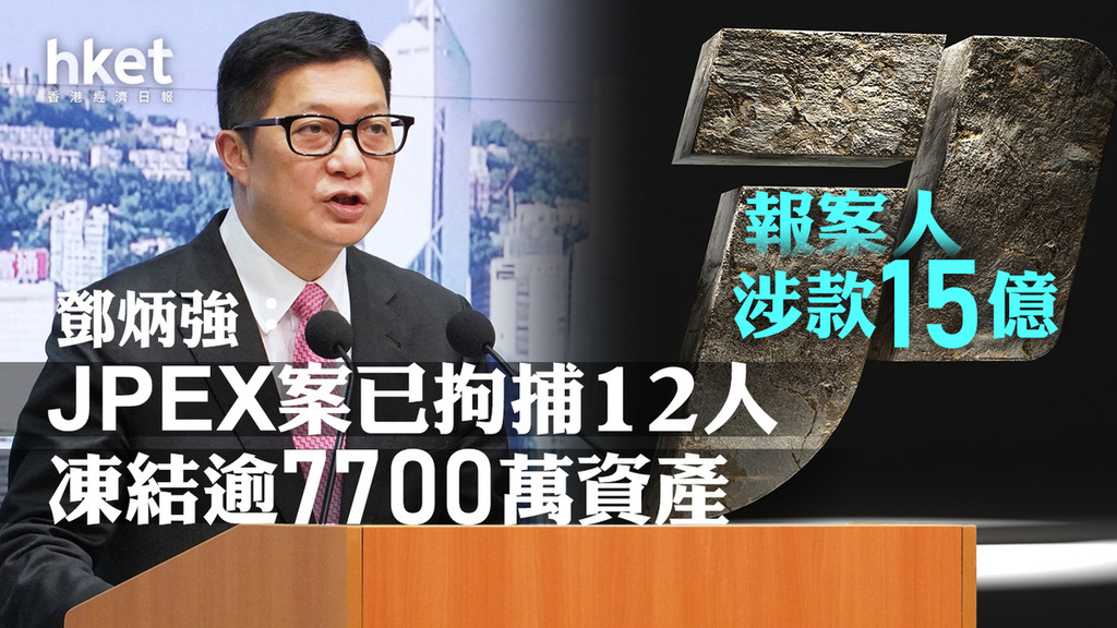 【JPEX案】鄧炳強：已拘捕12人、凍結逾7700萬資產 報案苦主涉款近15億元
