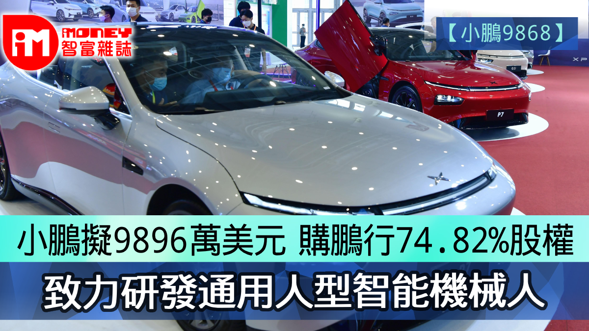 【小鵬9868】小鵬擬9896萬美元 購鵬行74.82%股權 致力研發通用人型智能機械人