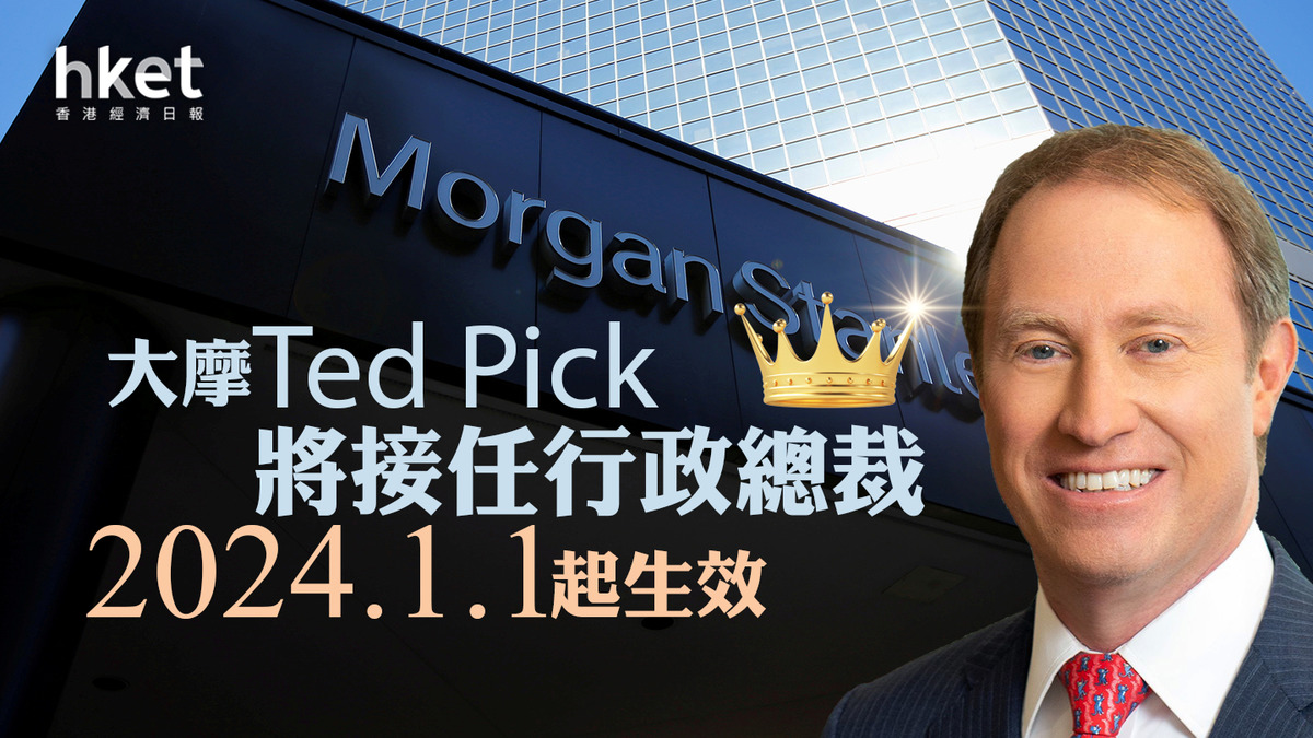 【人事變動】大摩Ted Pick將接任行政總裁 2024.1.1起生效