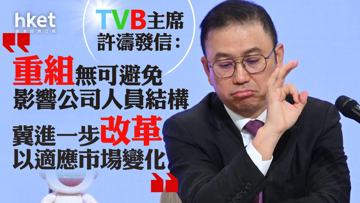 【電視廣播511】TVB主席許濤向員工發信：重組無可避免影響公司人員結構 冀進一步改革以適應市場變化