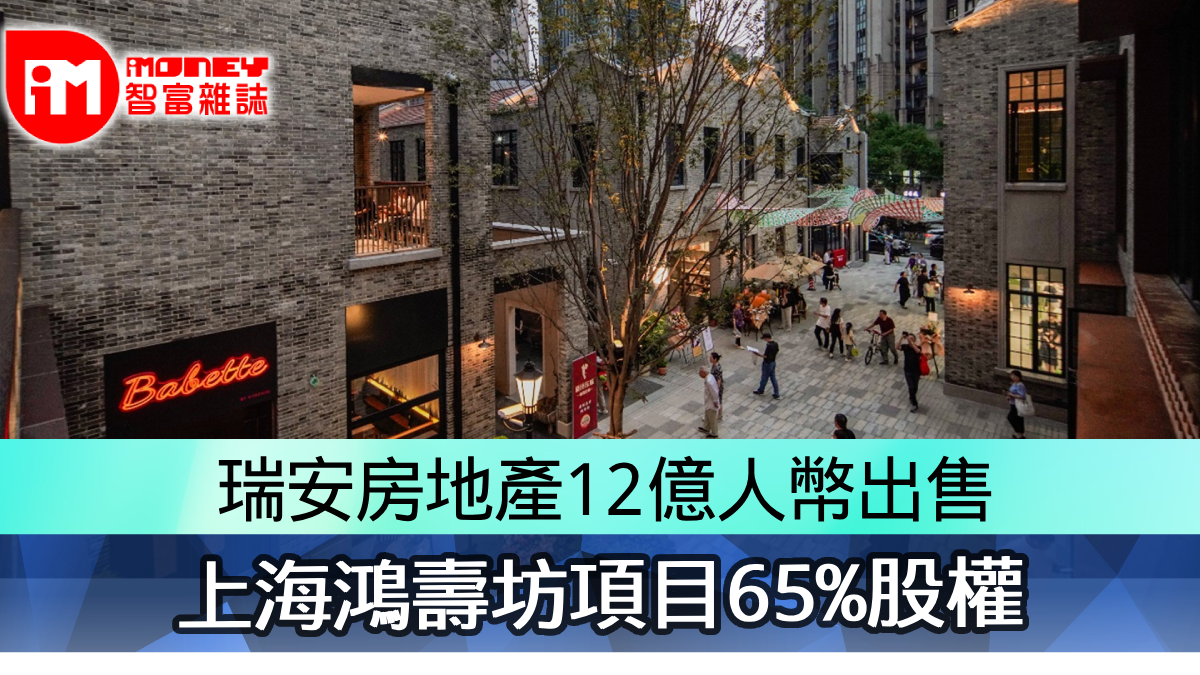 瑞安房地產12億人幣出售 上海鴻壽坊項目65%股權