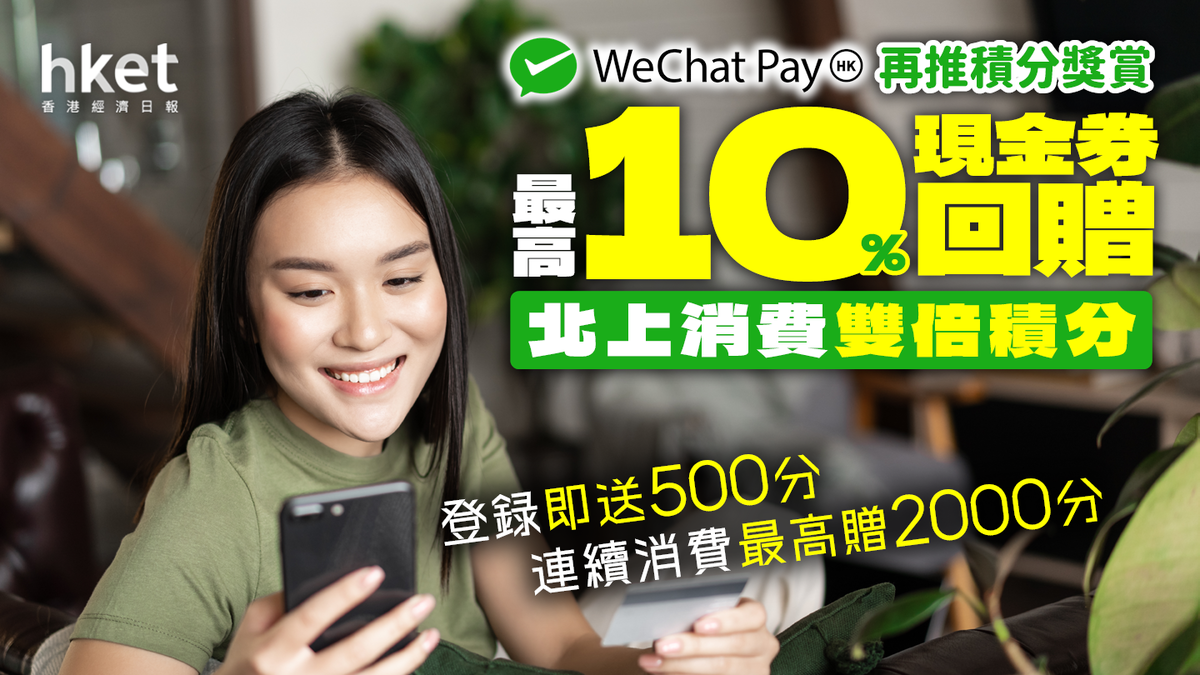北上消費雙倍積分 WeChat Pay HK再推積分獎賞 最高10%現金券回贈
