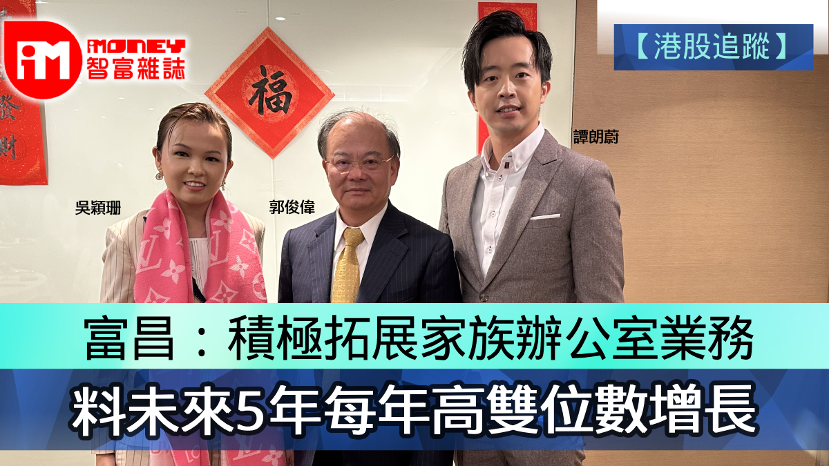 【港股追踨】富昌：積極拓展家族辦公室業務 料未來5年每年高雙位數增長