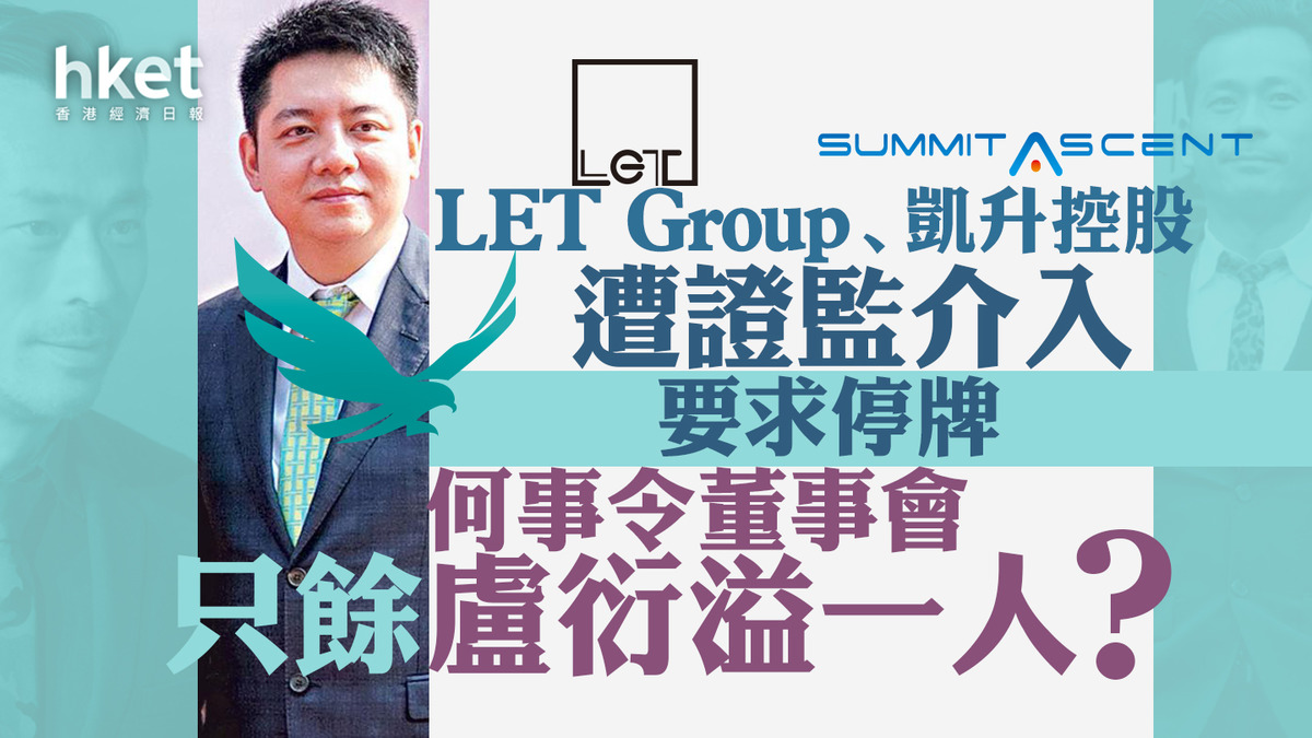 周焯華案後遺｜LET Group、凱升控股遭證監介入要求停牌 證監關注出售俄羅斯資產、董事會只餘盧衍溢一人？（第二版）