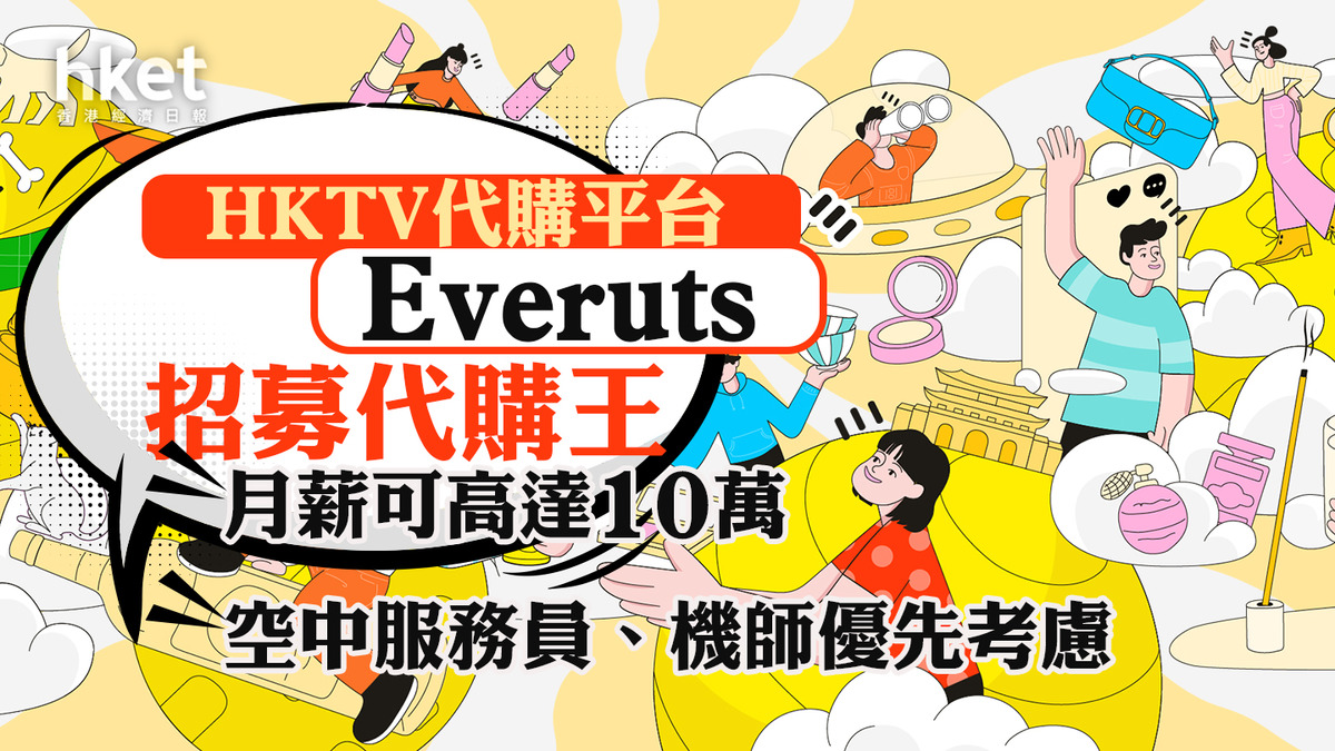 香港科技探索｜HKTV 旗下代購平台Everuts招募代購王 稱月薪可高達10萬 空中服務員、機師優先考慮